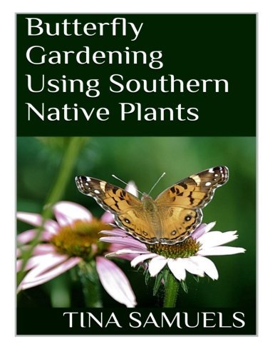 Butterfly Gardening Using Southern Native Plants by Tina M Samuels by Tina Samuels | Goodreads