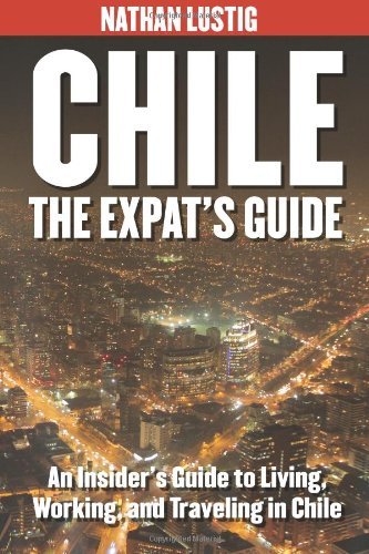 By Nathan Lustig Chile: The Expat's Guide: An Insider's Guide to Living ...
