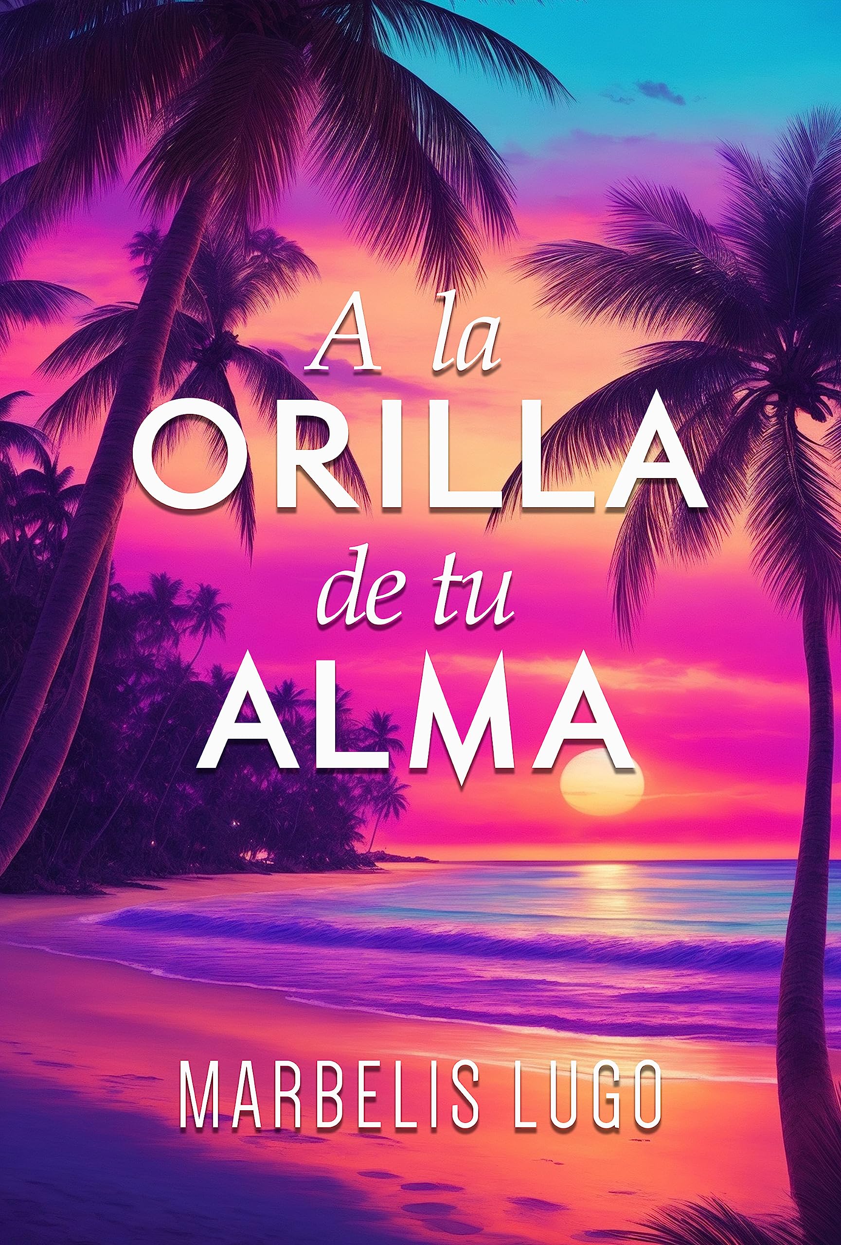 A la orilla de tu alma (Spanish Edition) by Marbelis Lugo | Goodreads