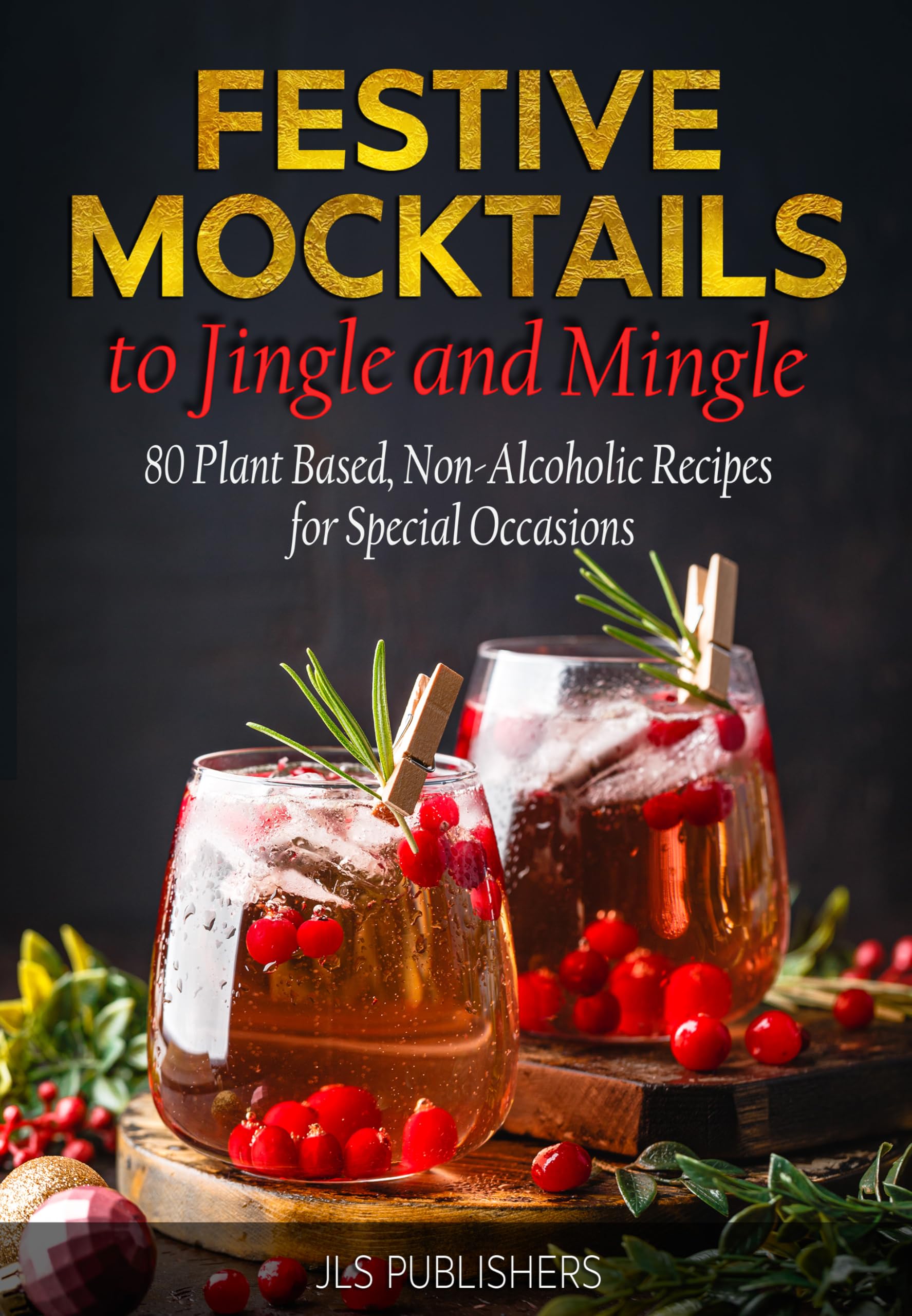 Festive Mocktails to Jingle and Mingle: 80 Plant-based, Non-Alcoholic Recipes for Special ...