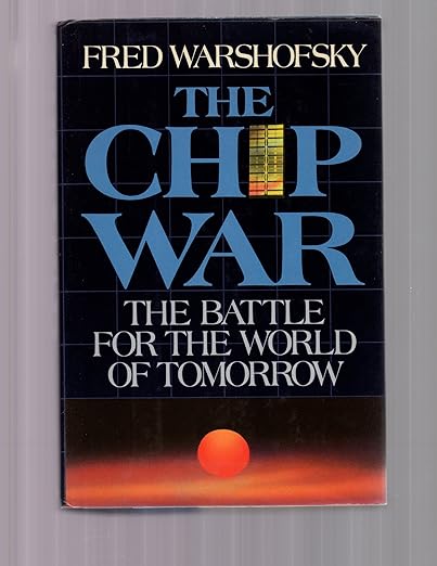 Chip War: The Battle for the World of Tomorrow by Fred Warshofsky ...
