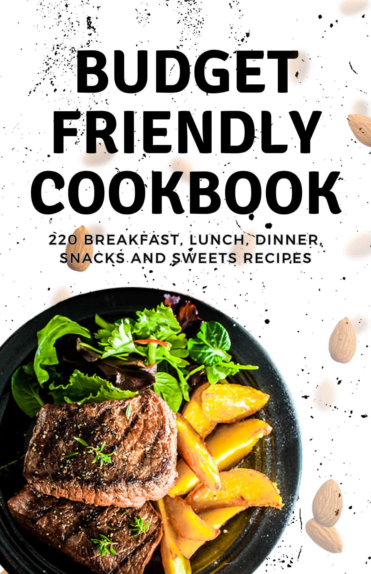 Budget Friendly cookbook: 220 breakfast, lunch, dinner, snacks and ...