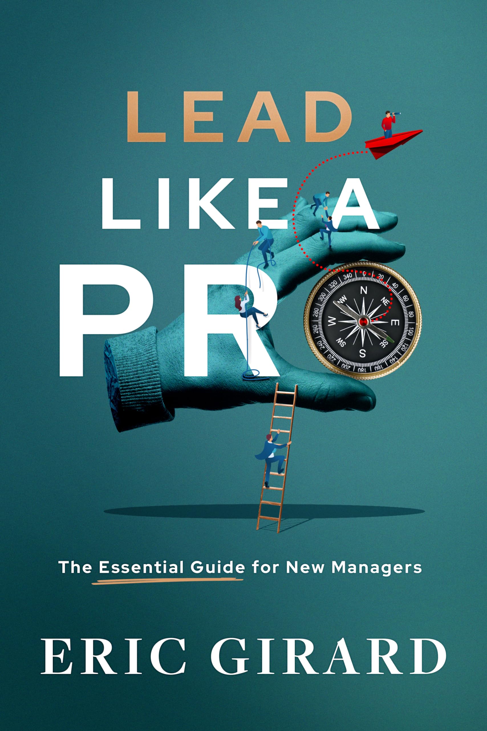 Lead Like a Pro: The Essential Guide for New Managers by Eric Girard ...