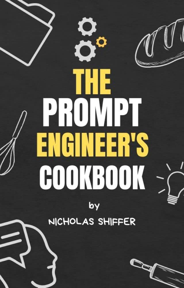 The Prompt Engineer's Cookbook: Mastering the Art of Writing Prompts for Generative AI by ...