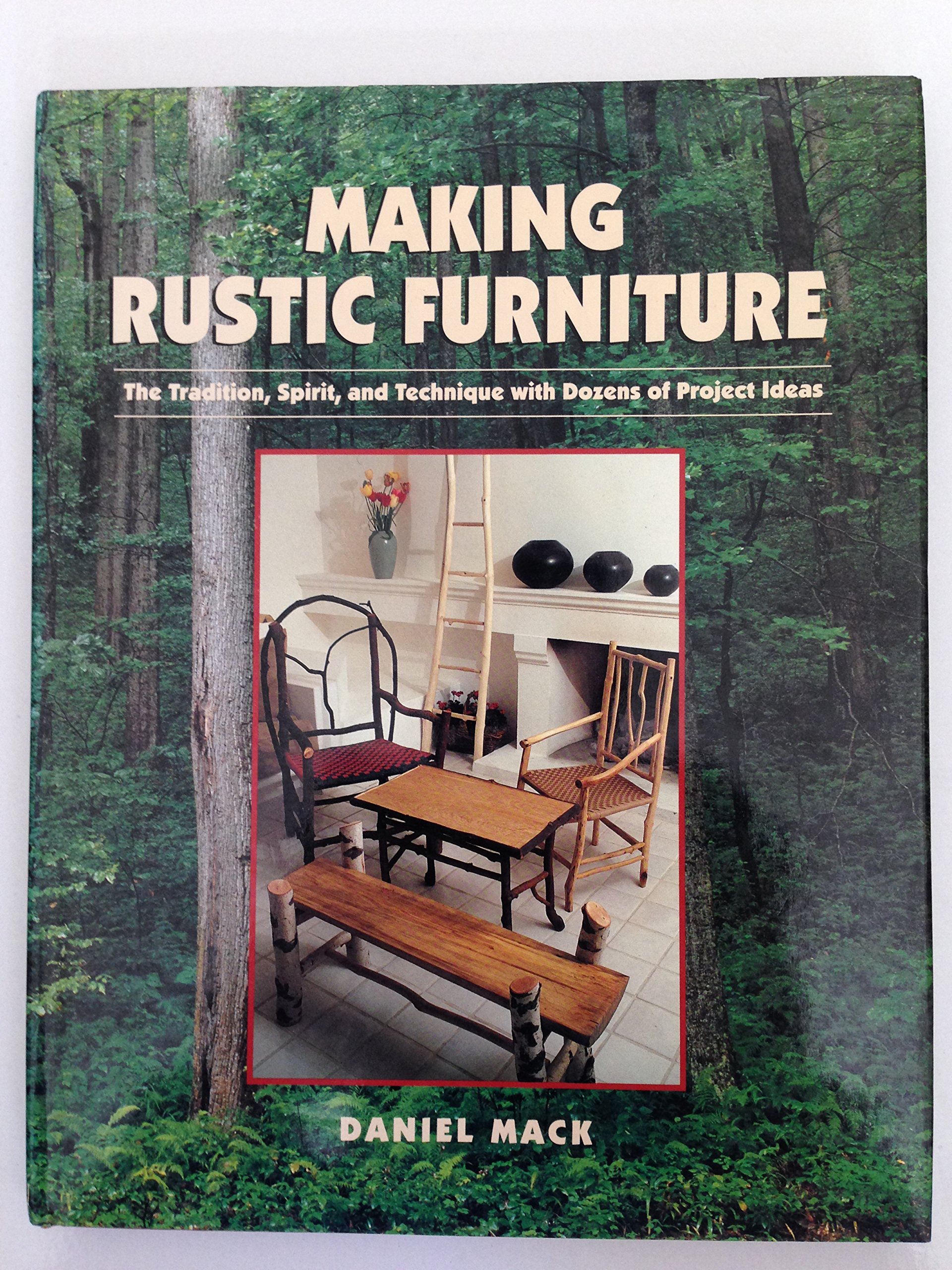 Making Rustic Furniture by Daniel Mack | Goodreads