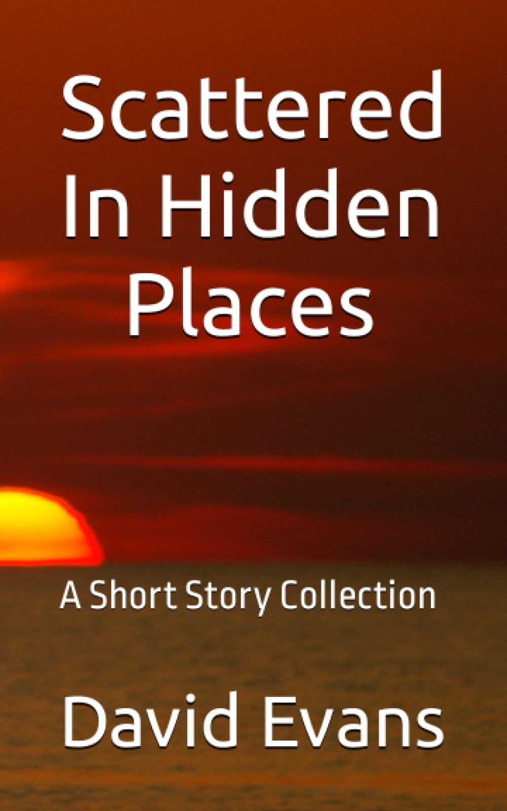 Scattered In Hidden Places: A Short Story Collection by David Evans ...