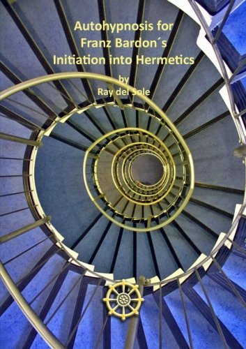 Autohypnosis for Franz Bardon's Initiation into Hermetics by Ray del ...
