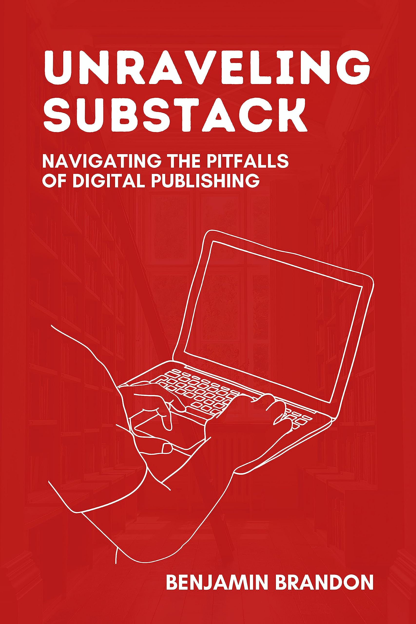 Unraveling Substack: Navigating the Pitfalls of Digital Publishing by Benjamin Brandon | Goodreads