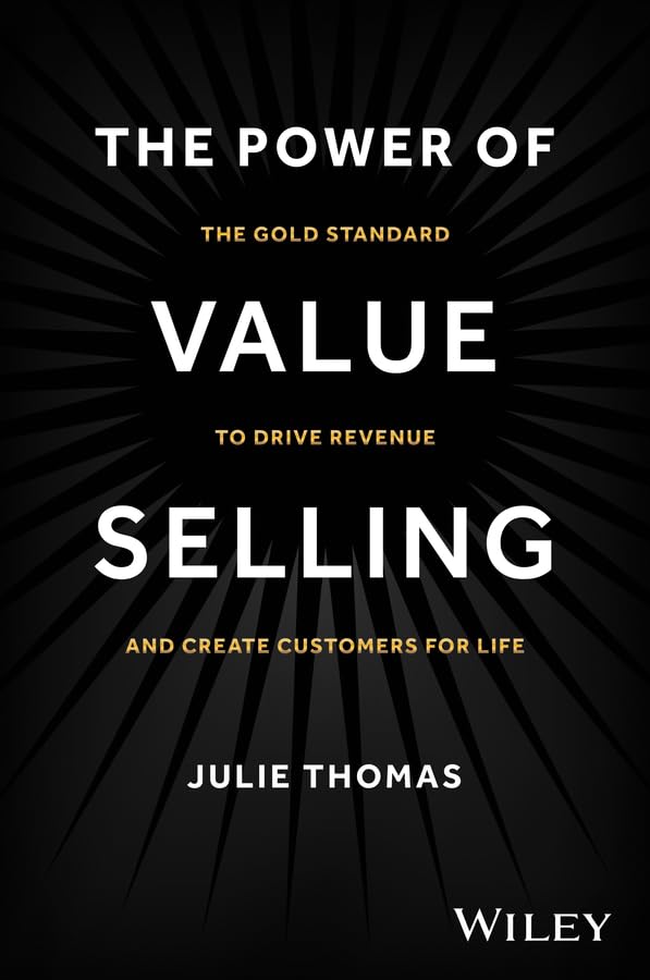 The Power of Value Selling: The Gold Standard to Drive Revenue and ...