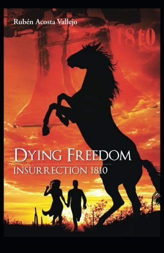 Dying Freedom: Insurrection 1810 by Vallejo, Rubén Acosta (2013 ...