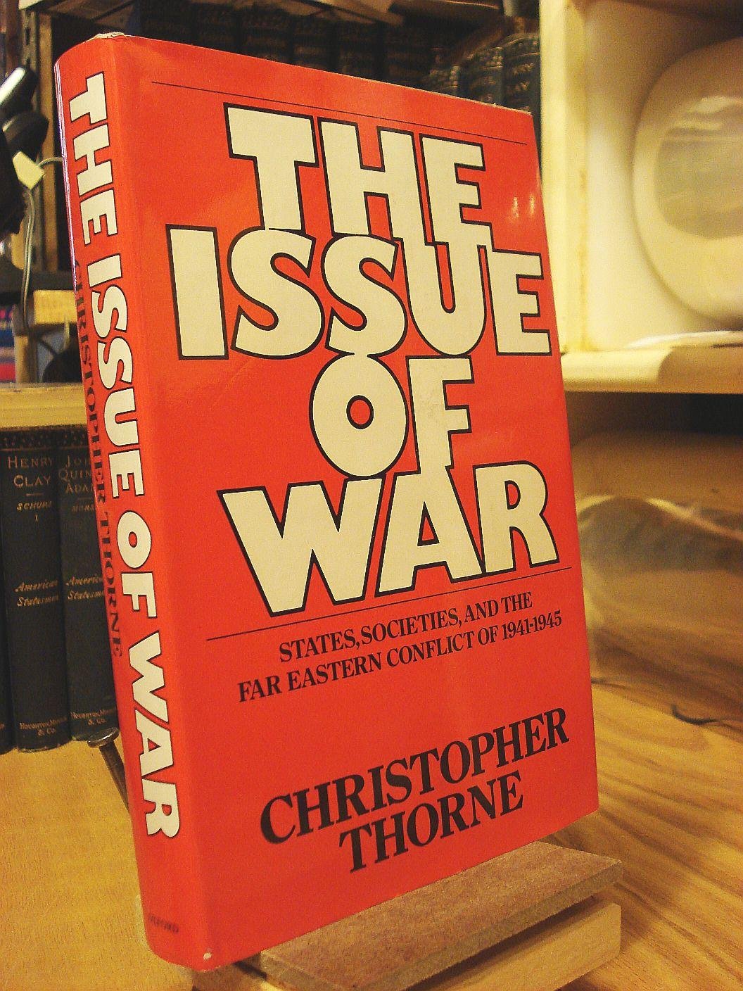 The Issue of War: States, Societies, and the Far Eastern Conflict, 1941 ...