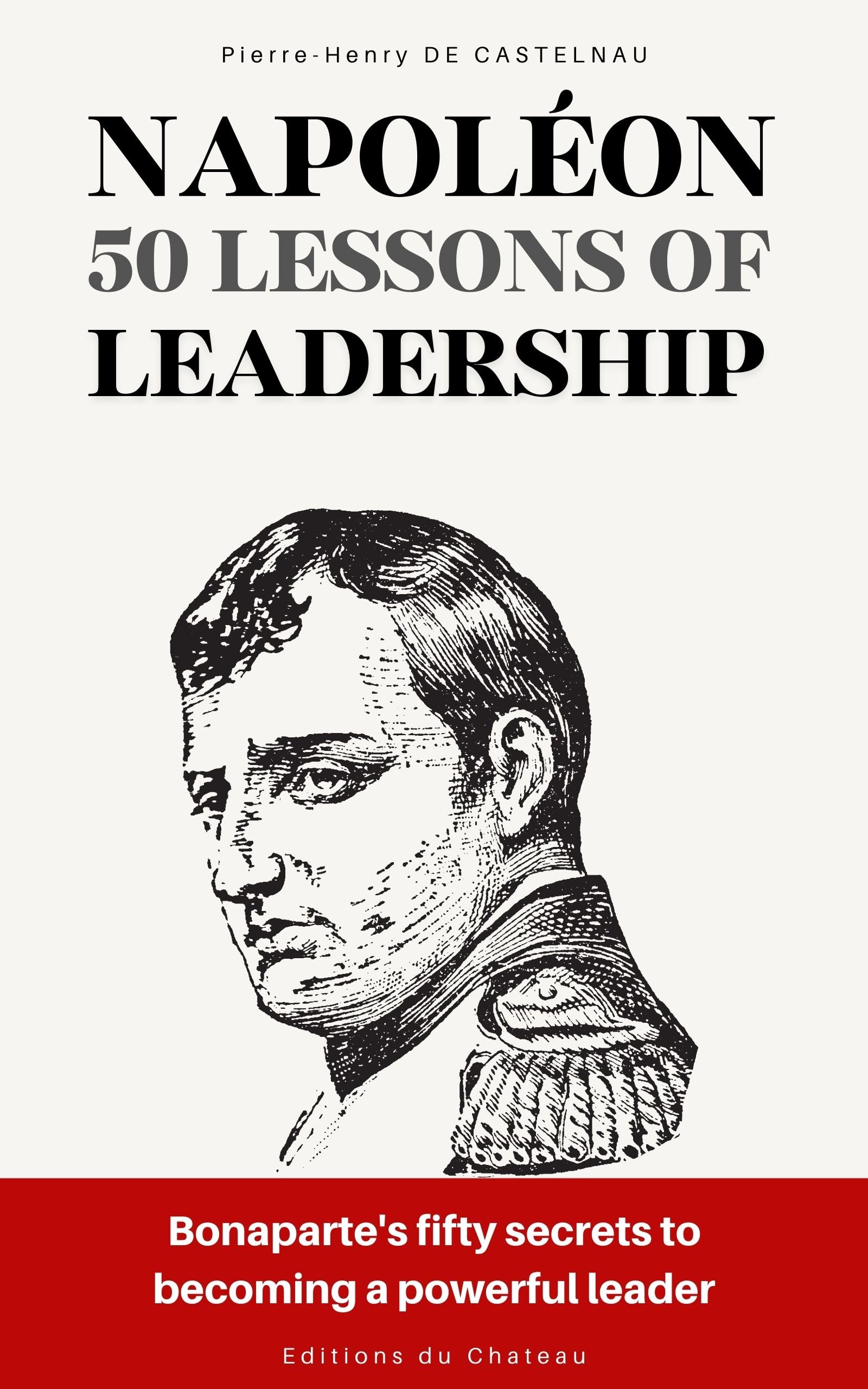 NAPOLEON 50 LESSONS OF LEADERSHIP: Bonaparte's fifty secrets to ...