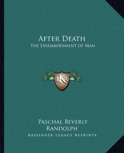 After Death: The Disembodiment of Man by Paschal Beverly Randolph by ...