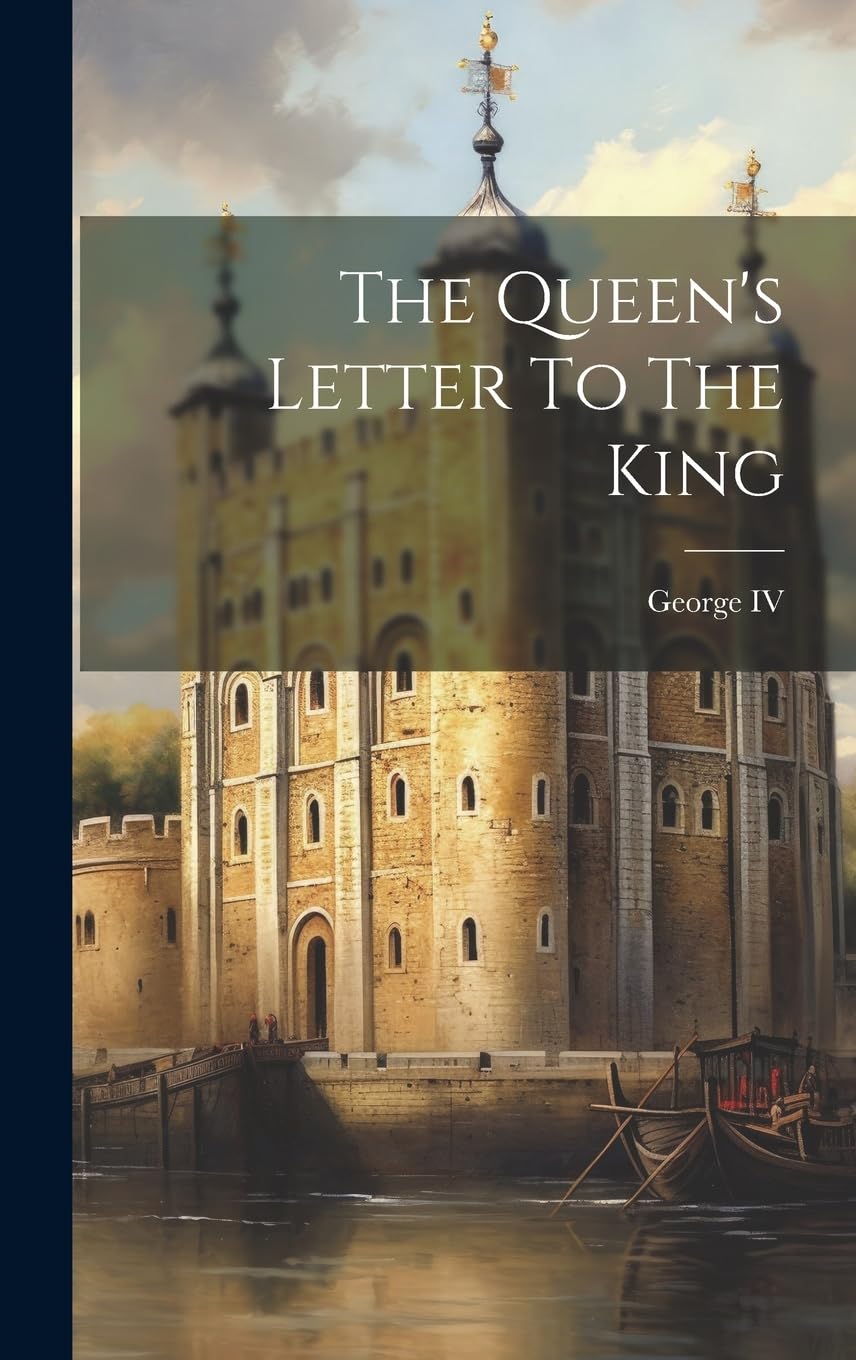 The Queen's Letter To The King by George Iv (King of Great Britain ...