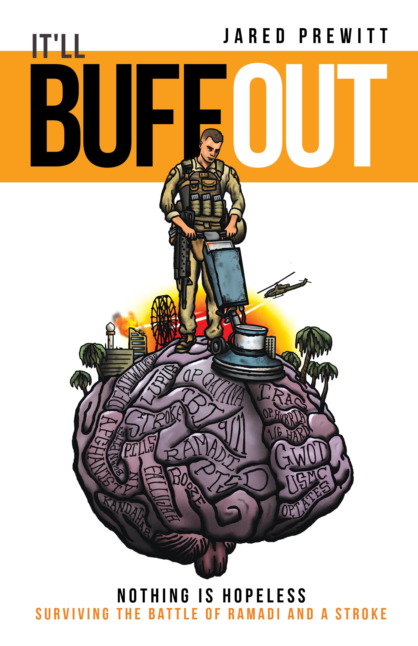 It'll Buff Out: Nothing Is Hopeless-Surviving the Battle of Ramadi and a Stroke by Jared Prewitt ...