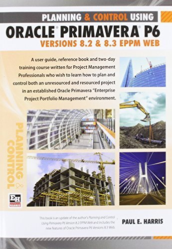 Project Planning and Control Using Oracle Primavera P6 Version 8.3 Eppm Web by Harris, Paul E ...