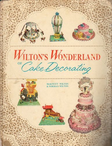 Wilton's Wonderland of Cake Decorating by Wilton, | Goodreads