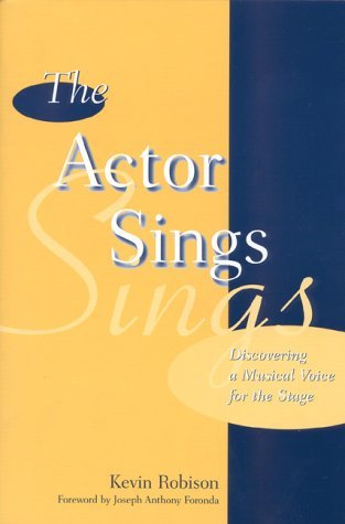 The Actor Sings: Discovering a Musical Voice for the Stage by Kevin D ...