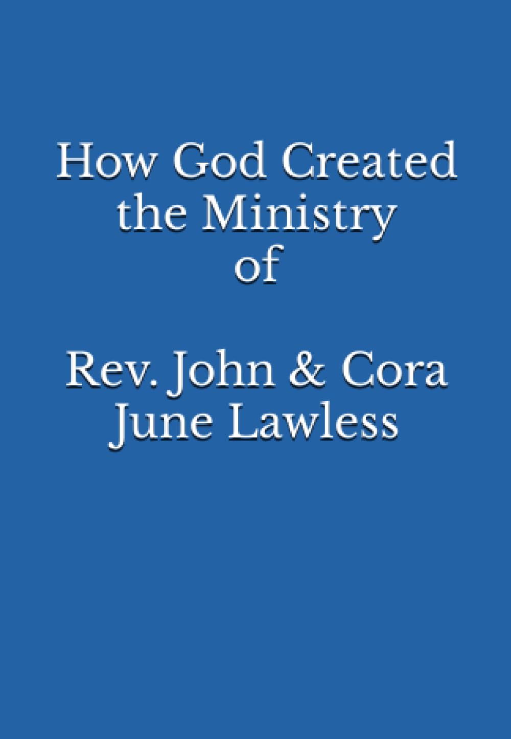 How God Created the Ministry of Rev. John and Cora June Lawless by John ...