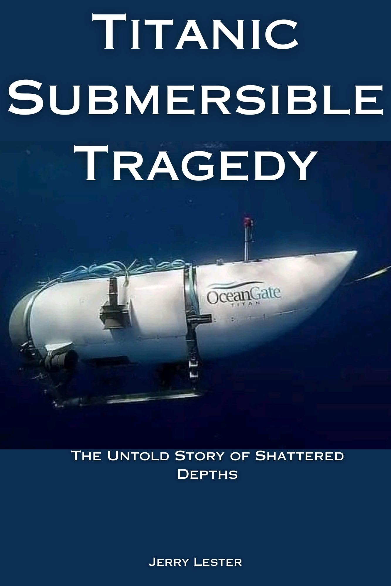 Titanic Submersible Tragedy: The Untold Story of Shattered Depths by ...