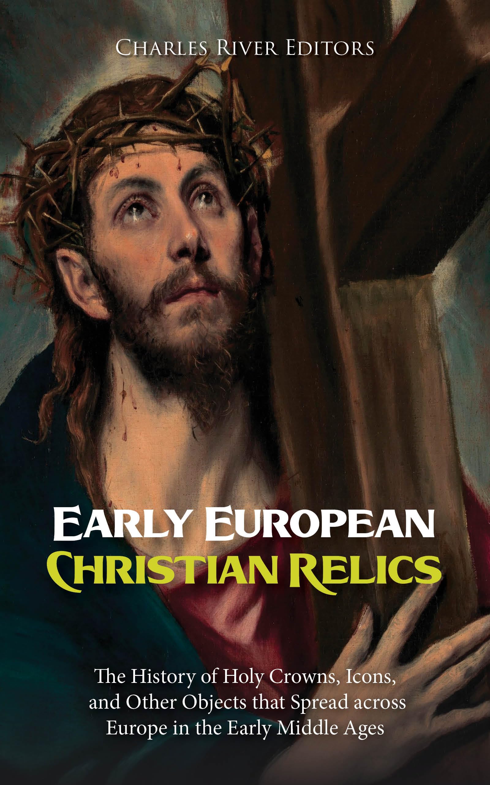 Early European Christian Relics: The History of Holy Crowns, Icons, and ...