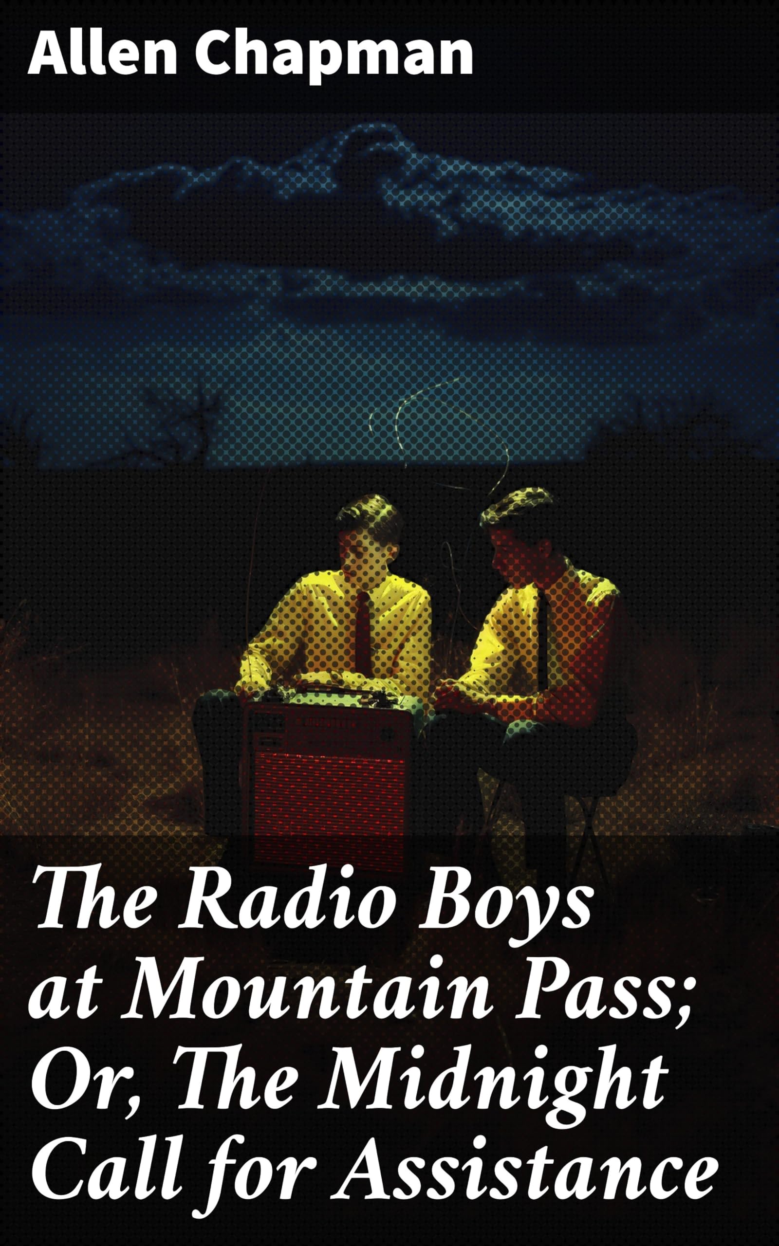 The Radio Boys at Mountain Pass; Or, The Midnight Call for Assistance ...