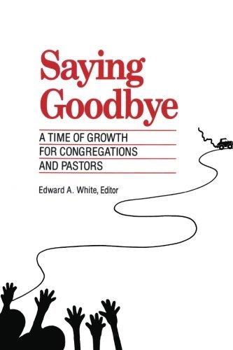 Saying Goodbye: A Time of Growth for Congregations and Pastors by ...