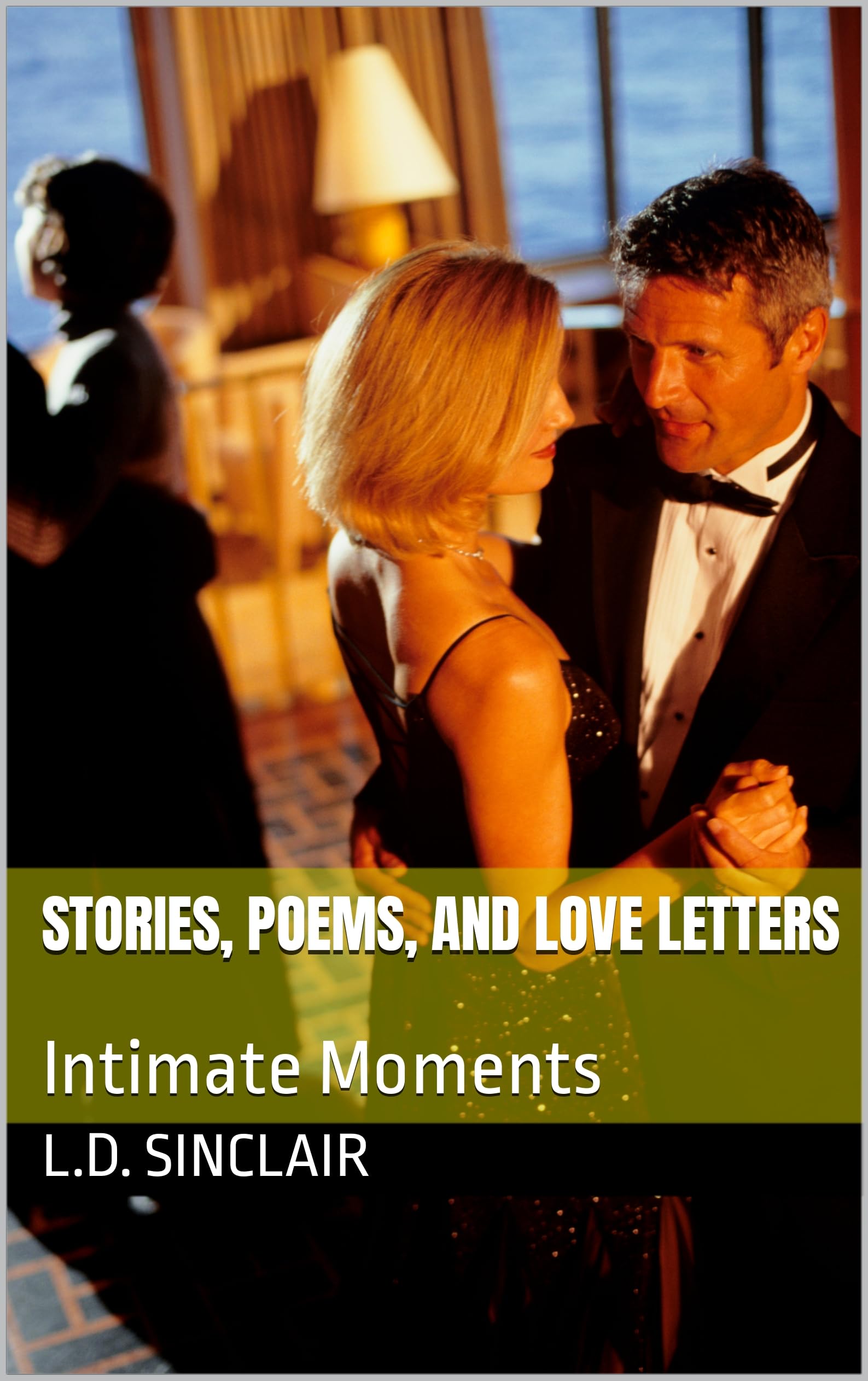 STORIES, POEMS, AND LOVE LETTERS: Intimate Moments by L.D. SINCLAIR ...