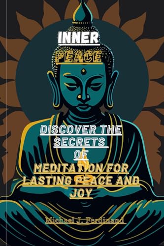 INNER PEACE: Discover The Secrets Of Meditation For Lasting Peace And ...