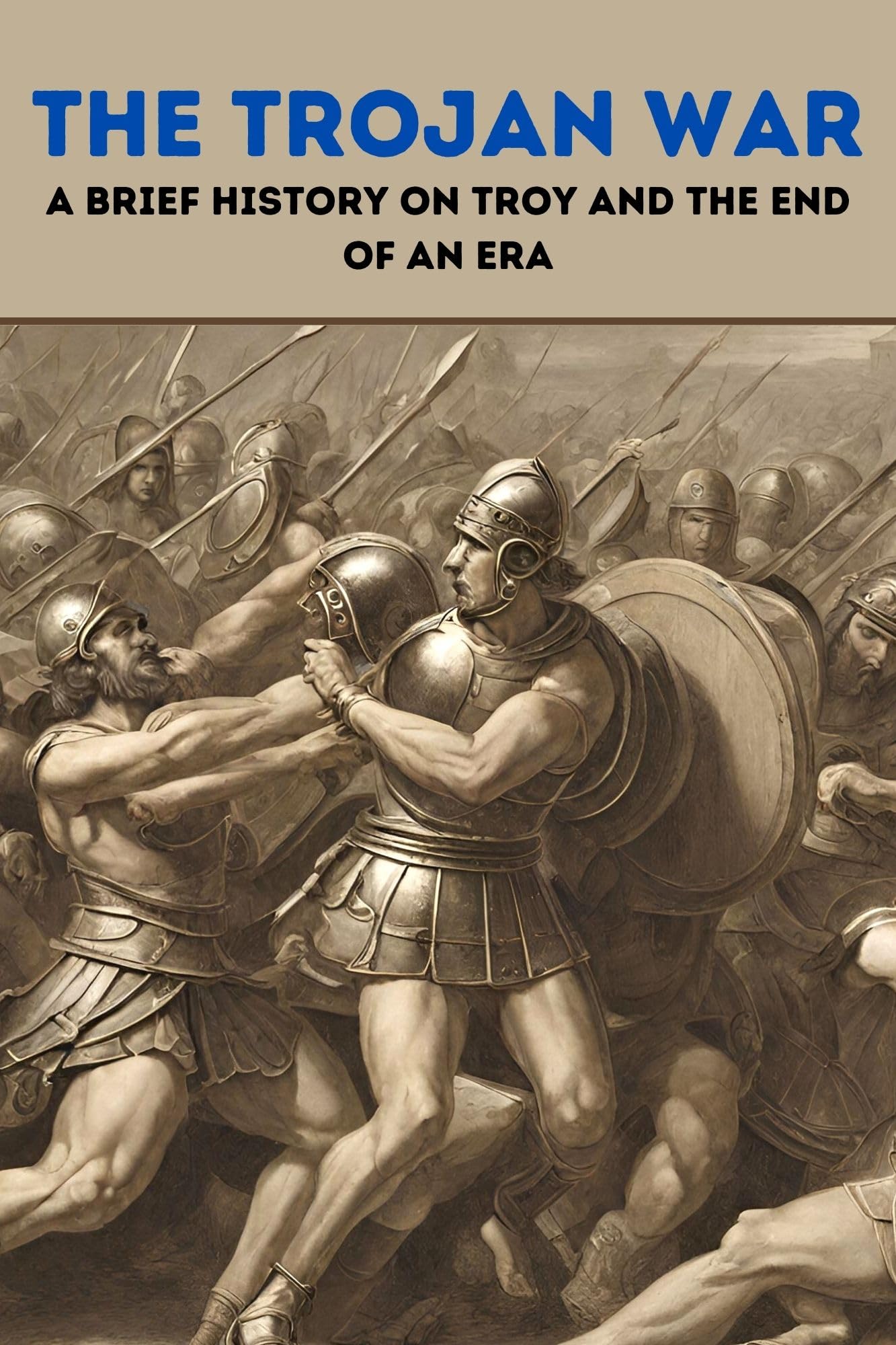 The Trojan War: A Brief History on Troy and the End of an Era by ...