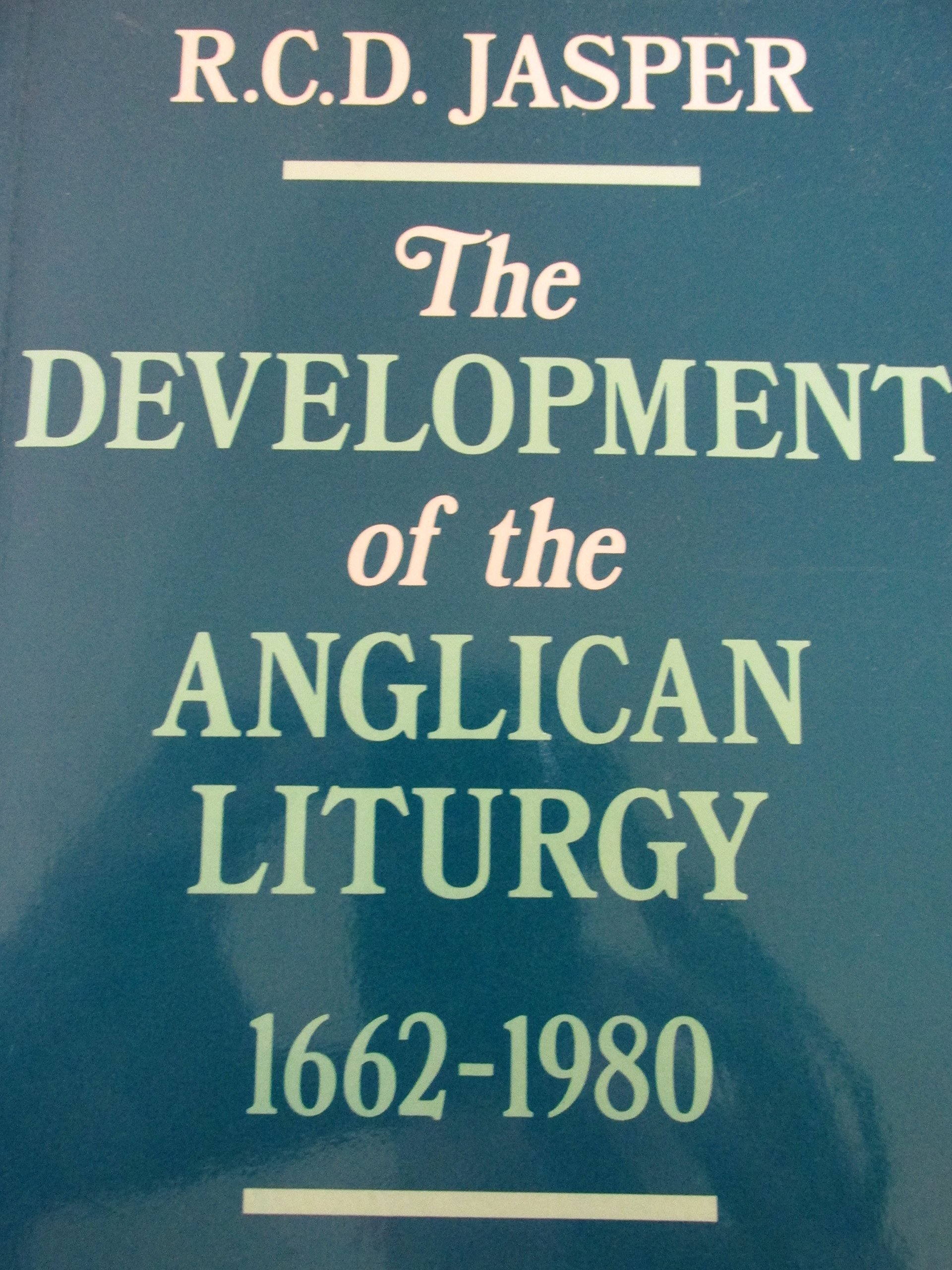 The development of the Anglican liturgy, 1662-1980 by Ronald C.D ...