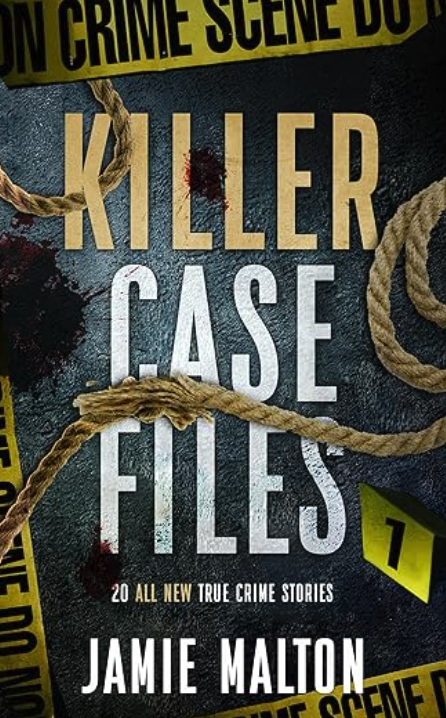 Killer Case Files: 20 All New True Crime Stories by Jamie Malton ...