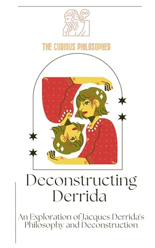 Deconstructing Derrida: An Exploration of Jacques Derrida's Philosophy ...