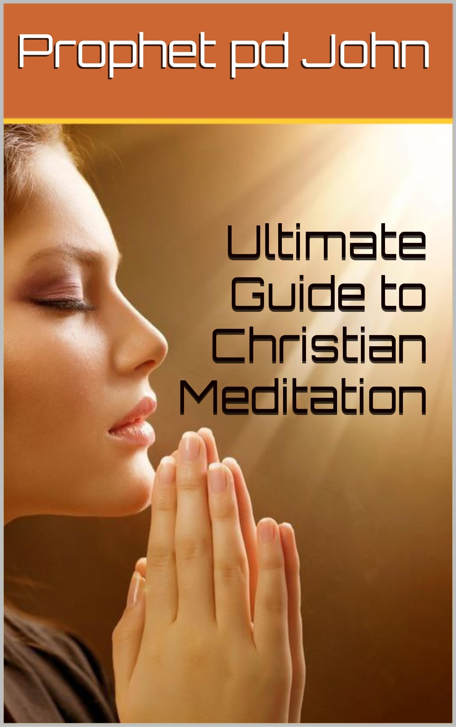 Ultimate Guide to Christian Meditation by Prophet pd John | Goodreads