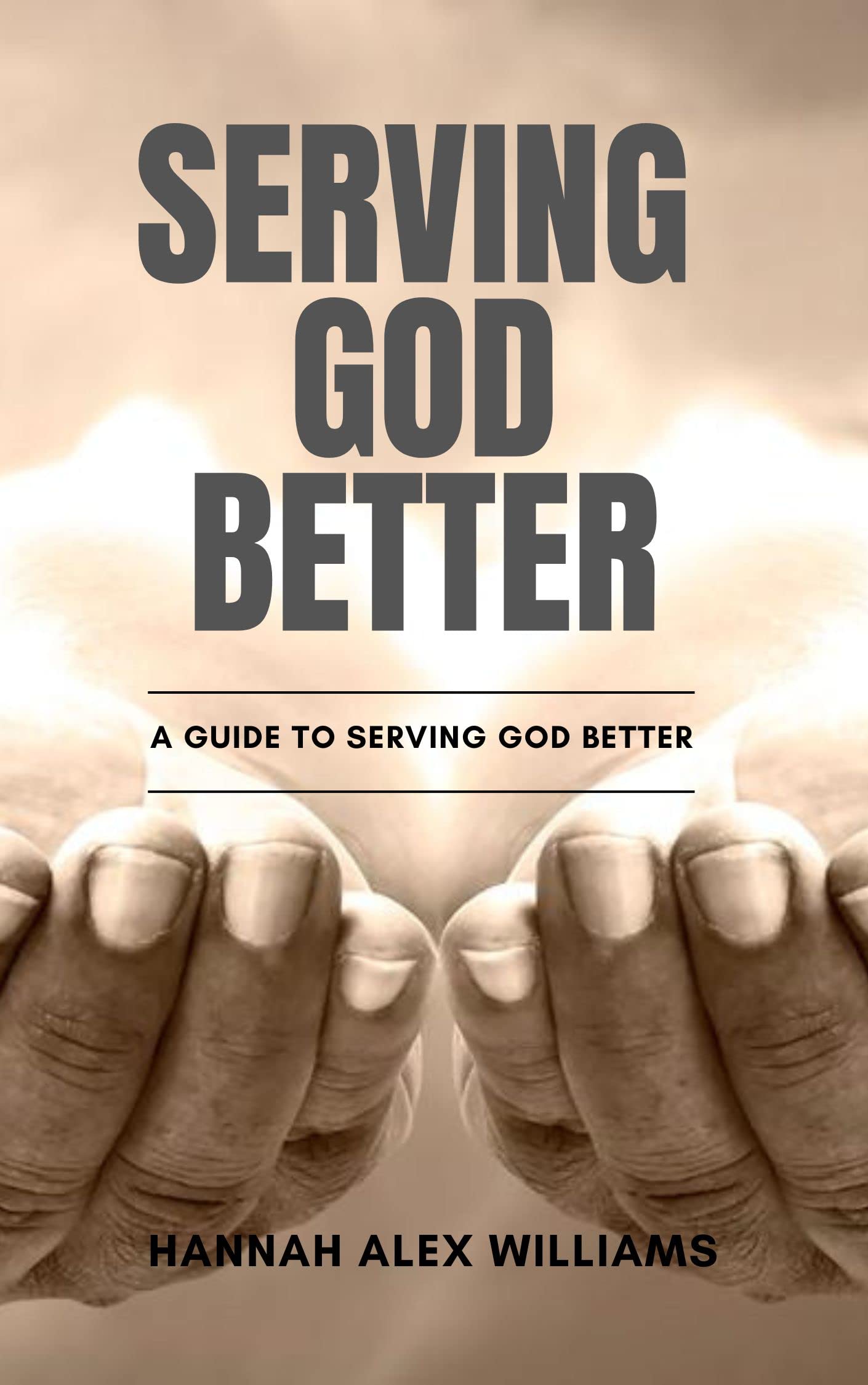 Serving God better: A guide to serving God better by Hannah Alex ...