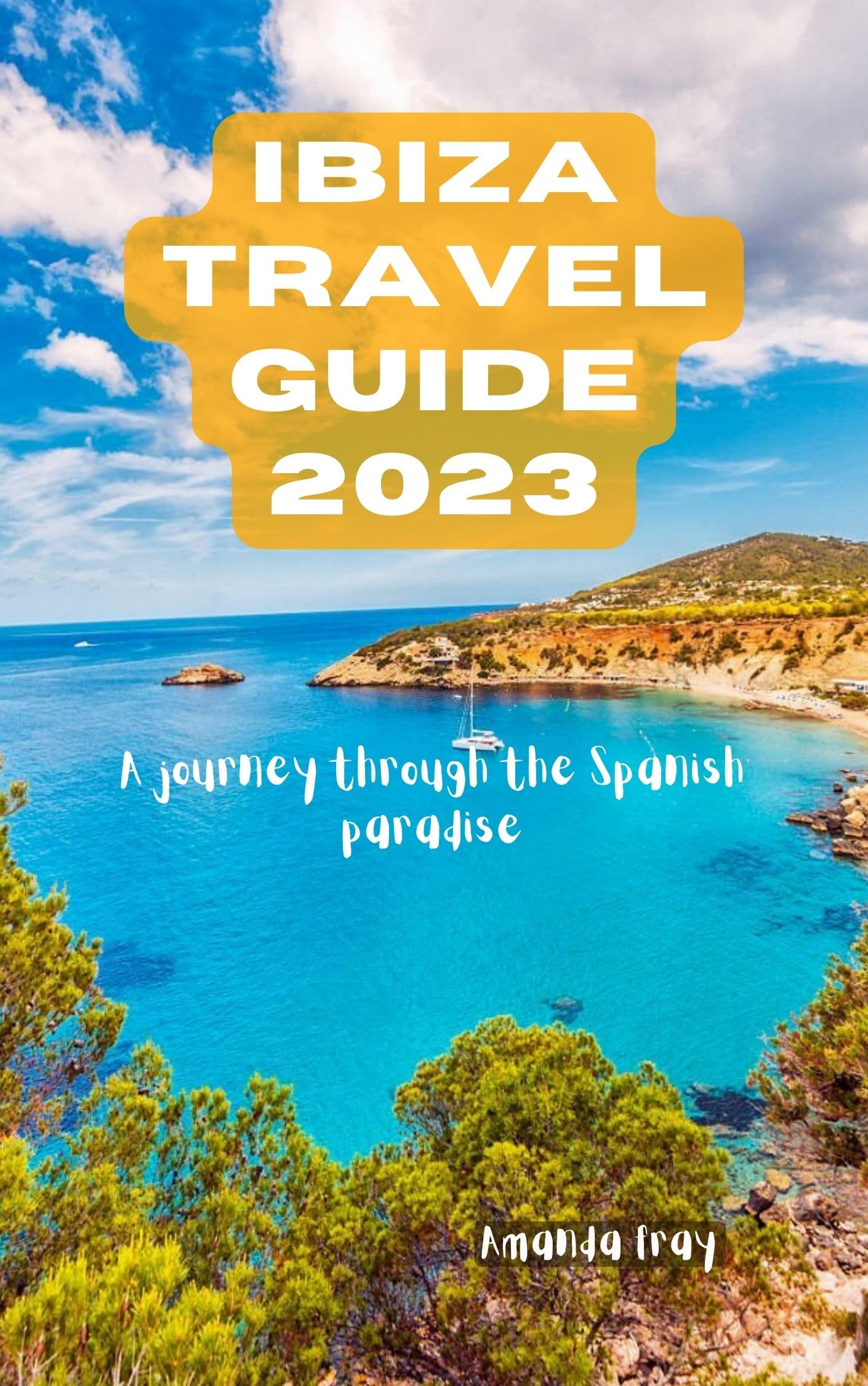 IBIZA TRAVEL GUIDE 2023: Ibiza uncovered: A journey through the Spanish paradise by Amanda Fray ...