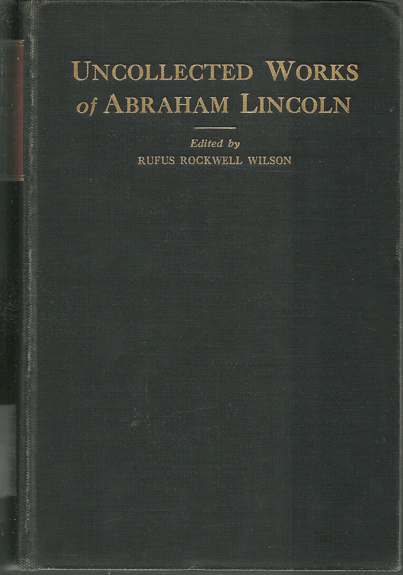 UNCOLLECTED WORKS OF ABRAHAM LINCOLN. His Letters, Addresses and Other ...