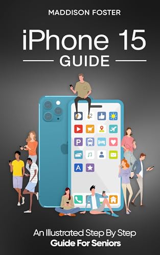 iPhone 15 Guide - An Illustrated Step by Step Manual for Seniors by ...
