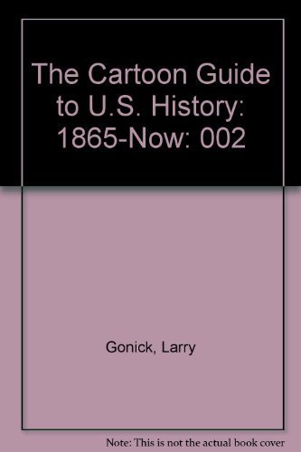The Cartoon Guide to U.S. History: 1865-Now by Larry Gonick by Larry ...