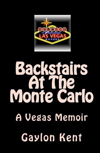 Backstairs At The Monte Carlo: A Vegas Memoir by Gaylon Kent by Gaylon ...
