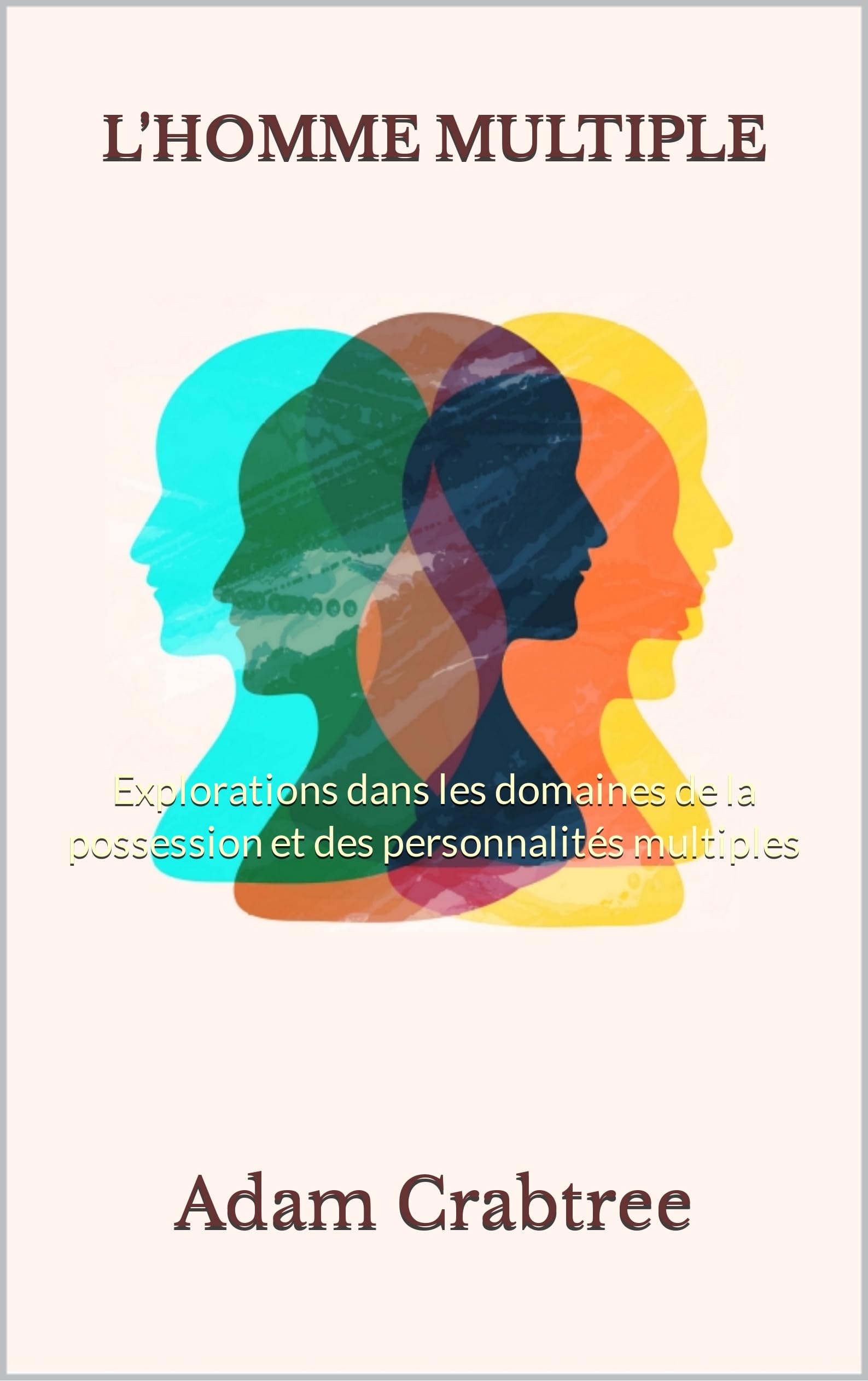 L'homme multiple: Explorations dans les domaines de la possession et ...