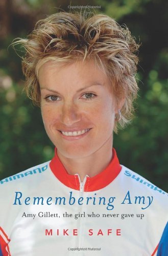 Remembering Amy: Amy Gillett, the girl who never gave up by Mike Safe by Mike Safe | Goodreads