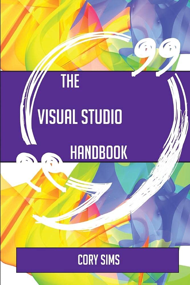 The Visual Studio Handbook - Everything You Need To Know About Visual ...