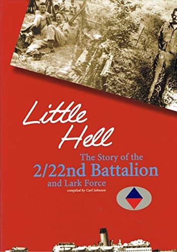 Little Hell - the Story of the 2/22nd Battalion and Lark Force by Carl ...