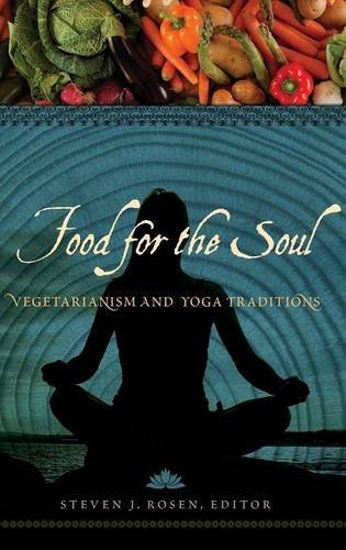 Food for the Soul: Vegetarianism and Yoga Traditions by Steven J. Rosen ...
