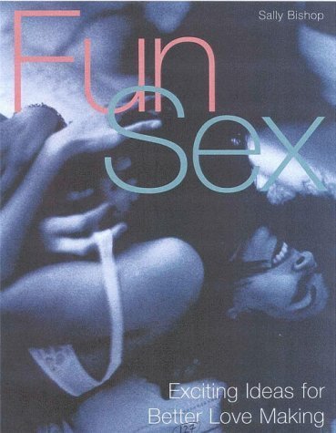 Fun Sex:Exciting Ideas For by Carlton Books by Sally Bishop Shigley | Goodreads