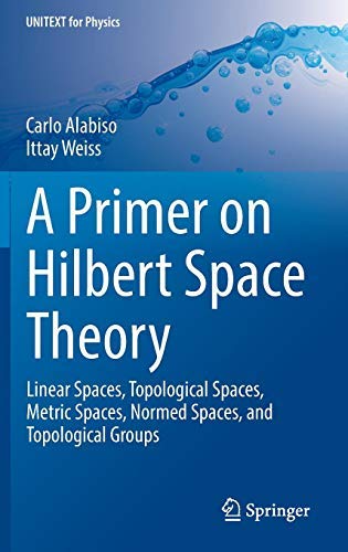 A Primer On Hilbert Space Theory: Linear Spaces, Topological Spaces ...