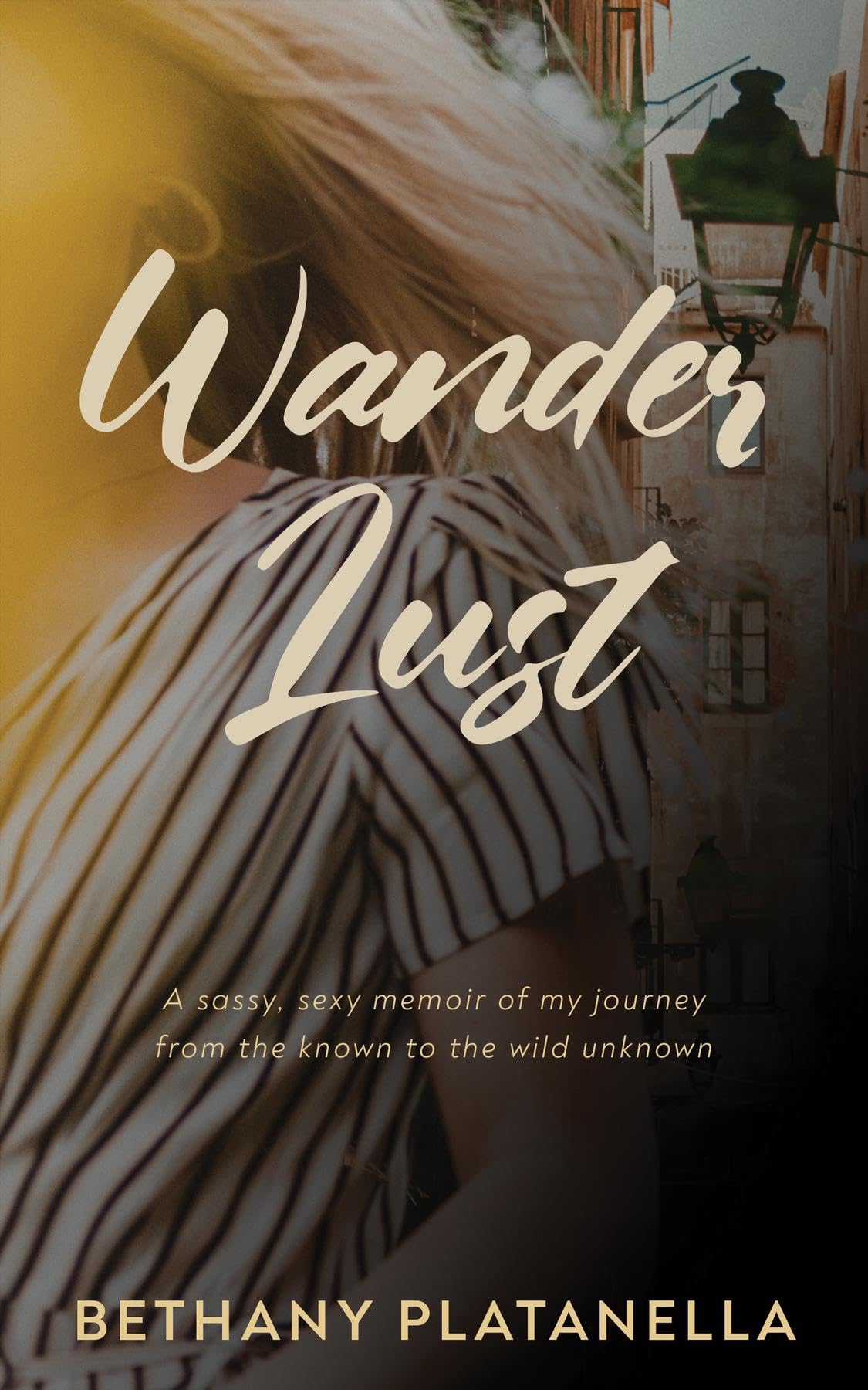 Wander Lust: A sassy, sexy memoir of my journey from the known to the wild unknown by Bethany ...