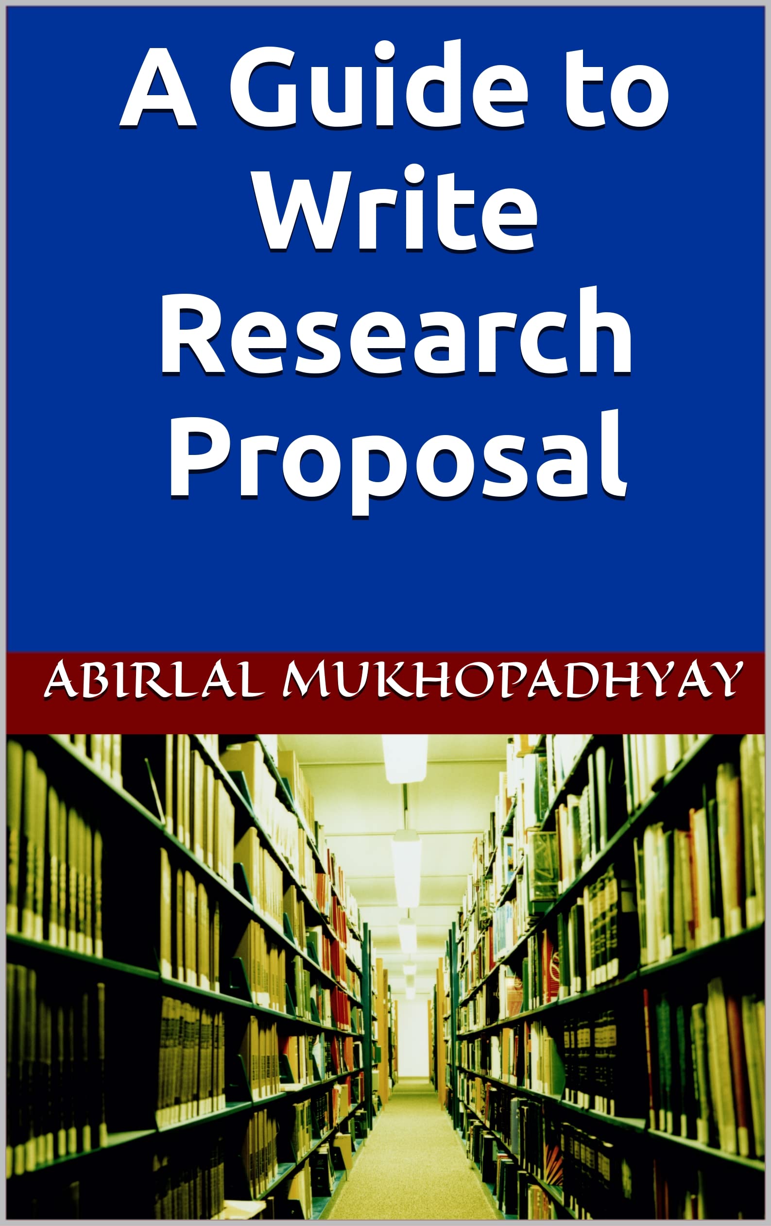 A Guide to Write Research Proposal by Abirlal Mukhopadhyay | Goodreads