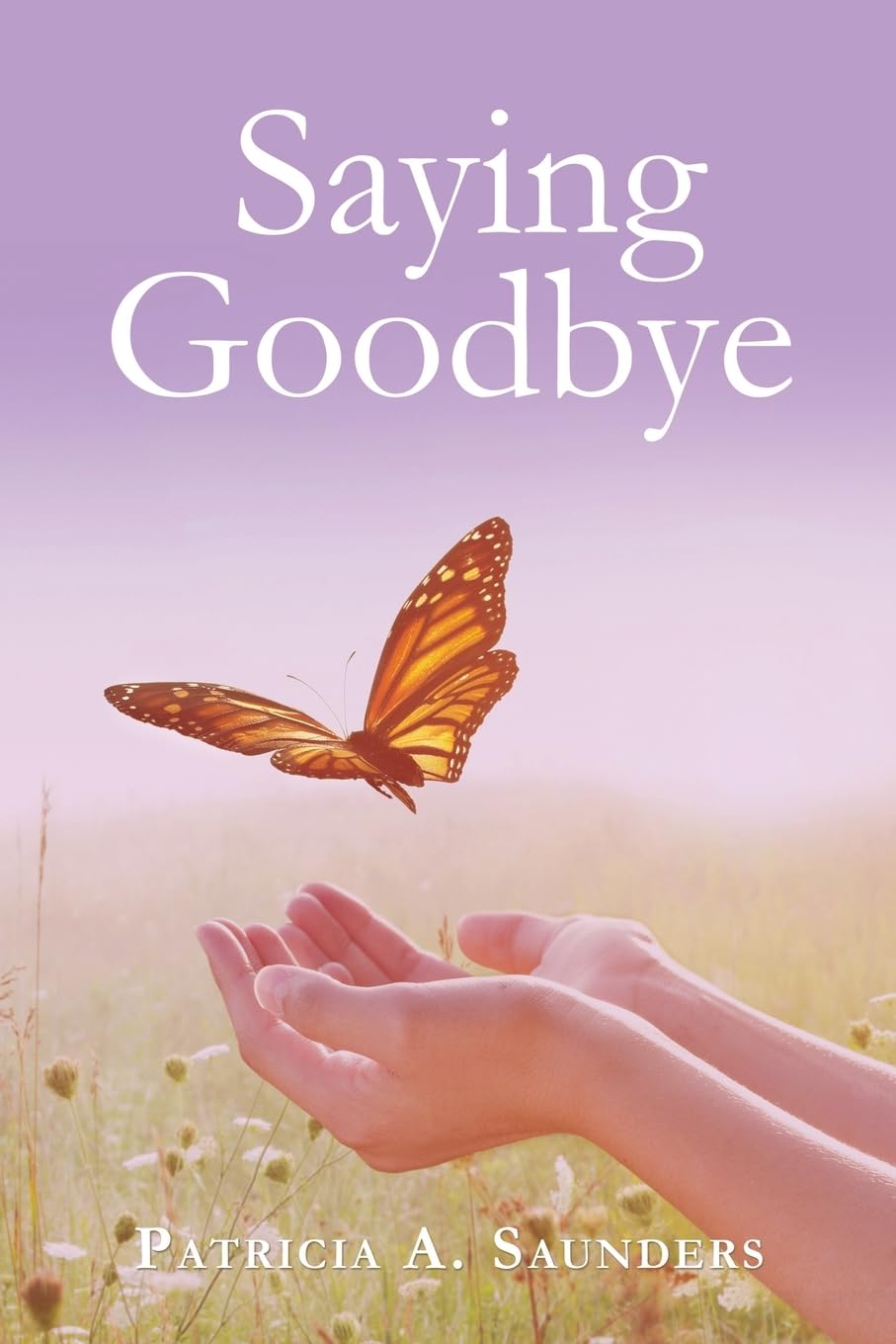 Saying Goodbye by Patricia A. Saunders | Goodreads